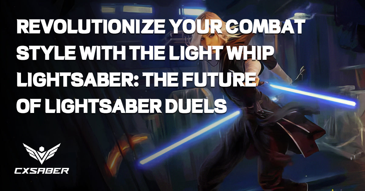 Master the Light Whip Lightsaber: Future of Duelling Revealed – CXSABER™