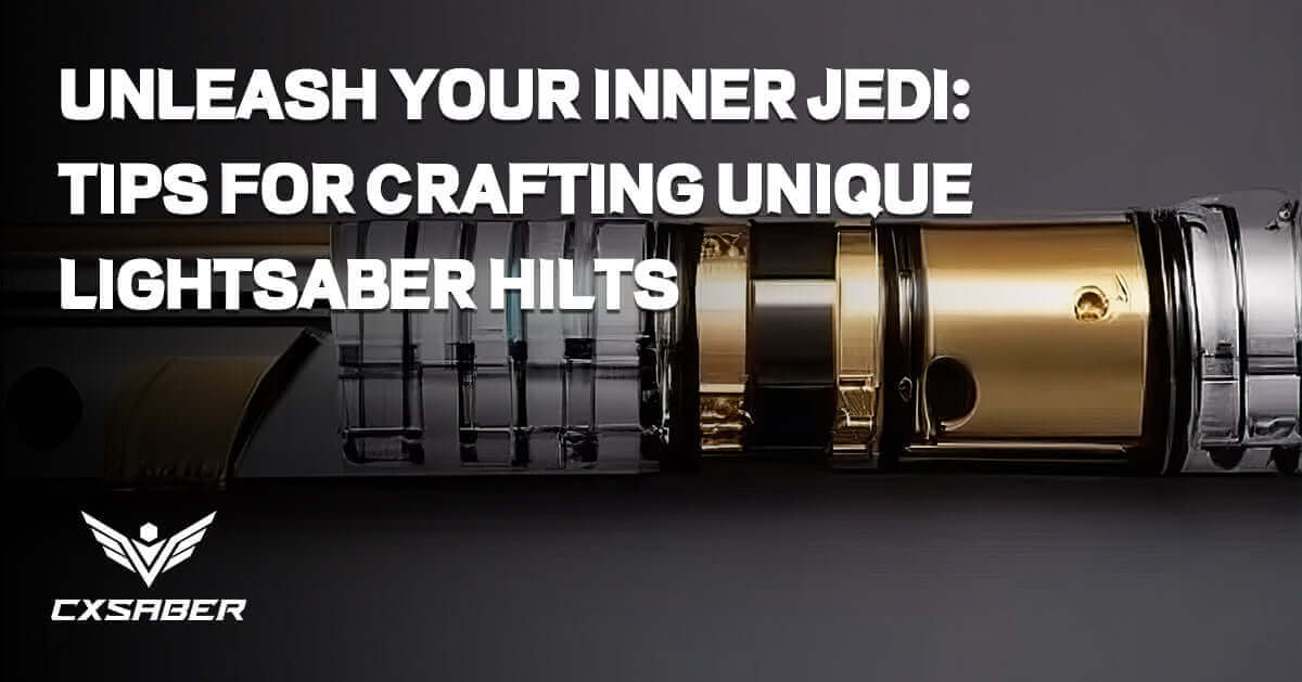 Craft the Ultimate Lightsaber Hilt: Tips & Designs | Jedi DIY – CXSABER™